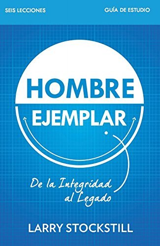 Hombre Ejemplar Guia de Estudio: De la Integridad al Legado by Larry ...