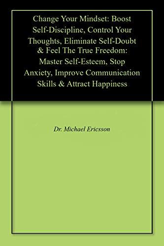 Change Your Mindset: Boost Self-Discipline, Control Your Thoughts, Eliminate Self-Doubt & Feel ...