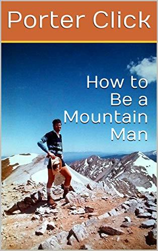 How to Be a Mountain Man by Porter Click | Goodreads