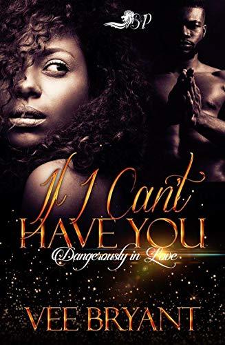 If I Can't Have You: Dangerously in Love by Vee Bryant | Goodreads