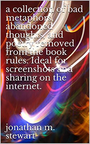 a collection of bad metaphors, abandoned thoughts, and poetry removed ...