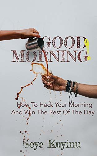 Good Morning!: How To Hack Your Morning And Win The Rest Of The Day by ...