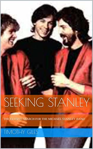 SEEKING STANLEY: THE ELUSIVE SEARCH FOR THE MICHAEL STANLEY BAND by ...