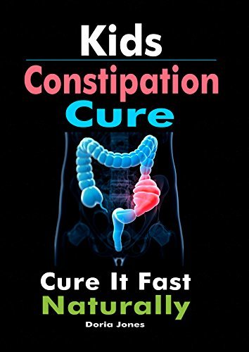 Kids Constipation Cure: Cure It Fast Naturally by Doria Jones | Goodreads