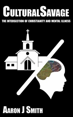 Cultural Savage: The intersection of Christianity and mental illness by Aaron J. Smith | Goodreads