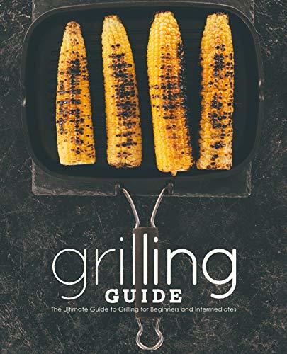 Grilling Guide: The Ultimate Guide to Grilling for Beginners and ...