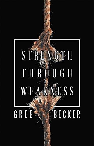 Strength Through Weakness by Greg Becker | Goodreads