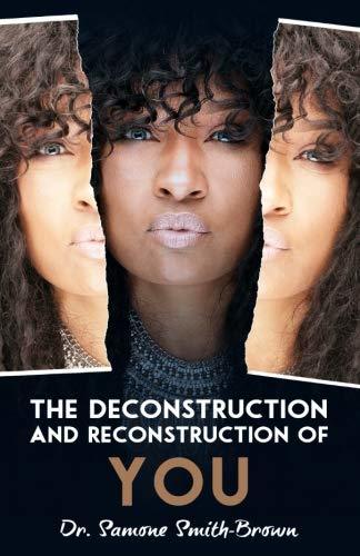 The Deconstruction and Reconstruction of YOU by Dr Samone M Smith-Brown ...