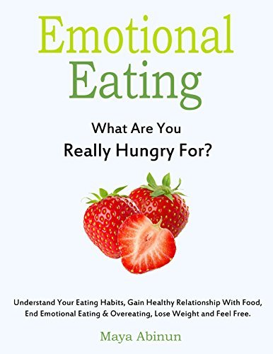 Emotional Eating: What Are You Really Hungry For? by Maya Abinun ...