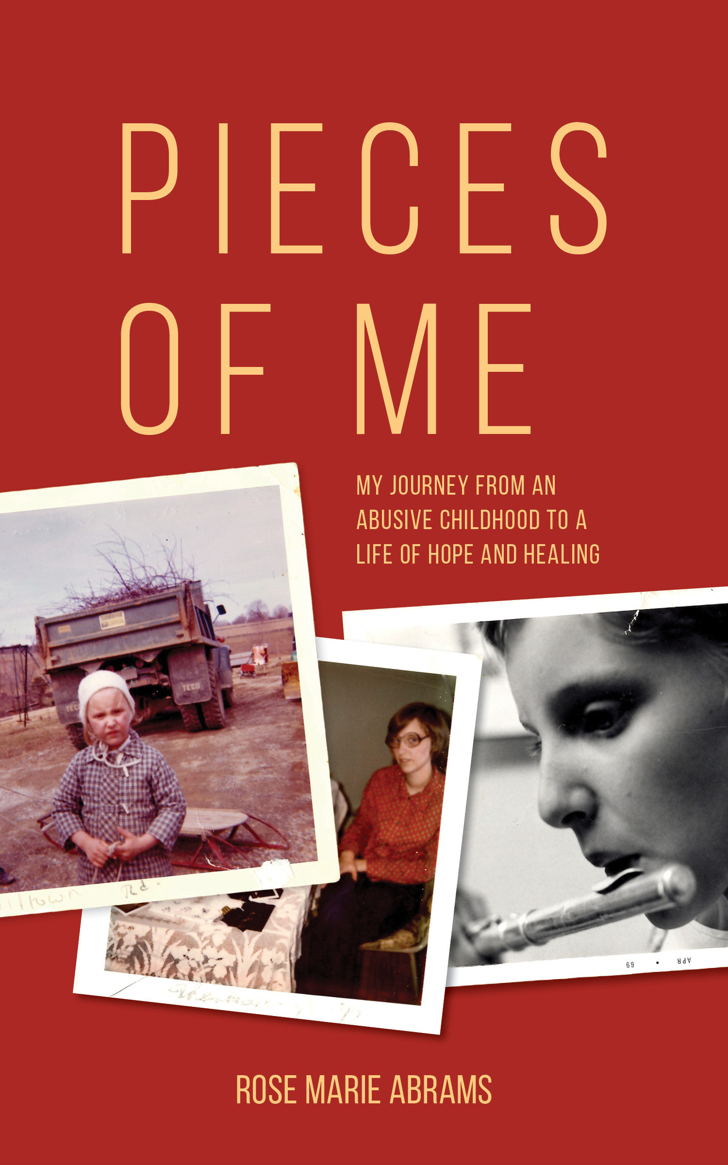Pieces of Me: My Journey from an Abusive Childhood to a Life of Hope ...