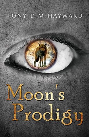 Moon's Prodigy by Tony D.M. Hayward | Goodreads
