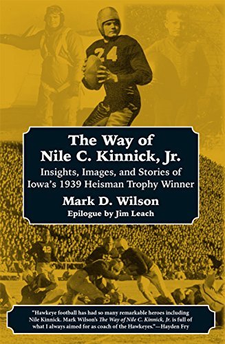 The Way of Nile C. Kinnick Jr.: Insights, Images, and Stories of Iowa's ...