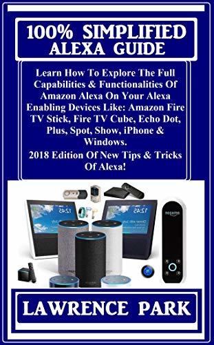 100% Simplified Alexa Guide: Learn How To Explore The Full Capabilities & Functionalities Of ...