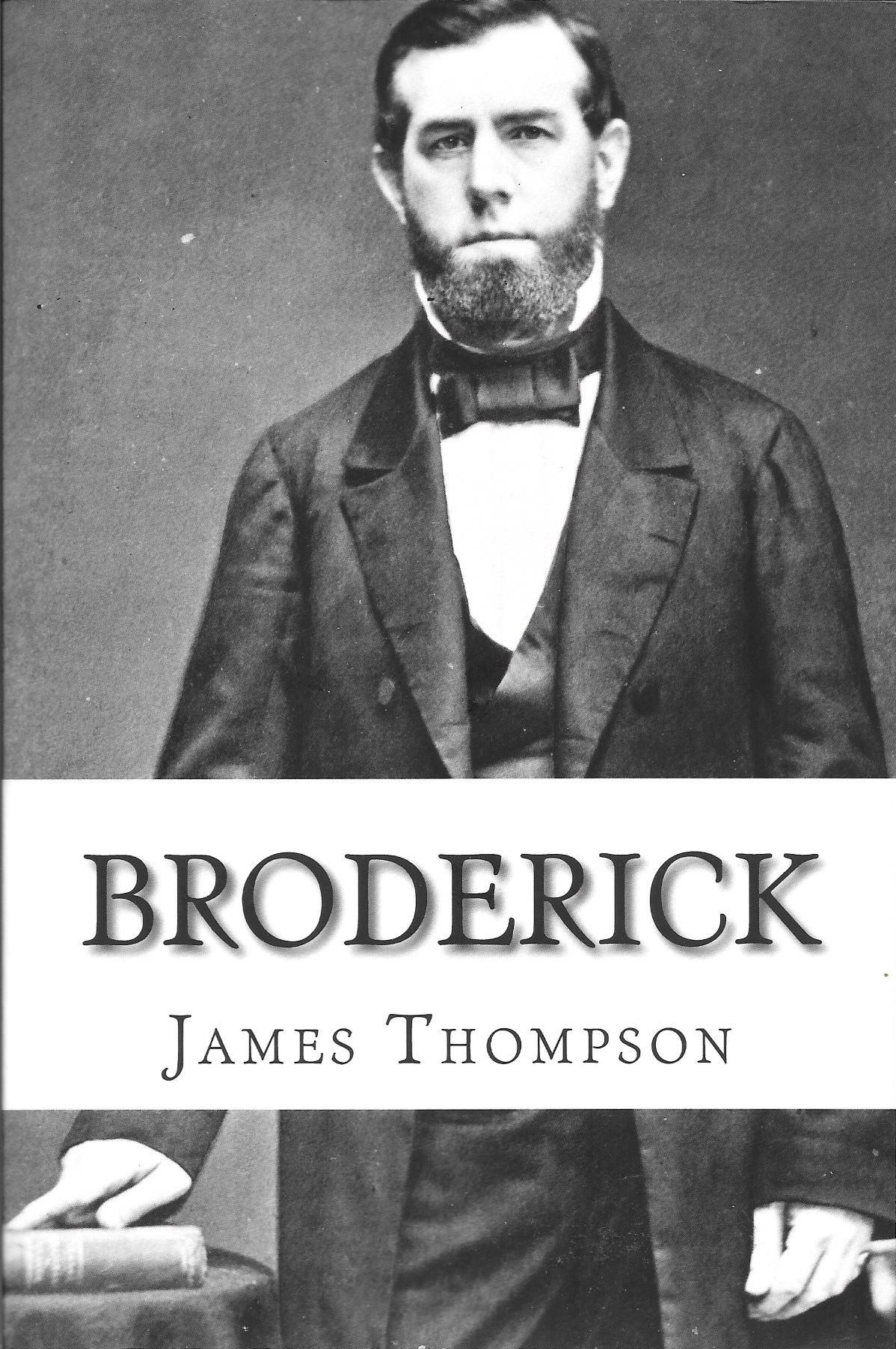 Broderick: The Life and Death of David C. Broderick by J.E. Thompson ...