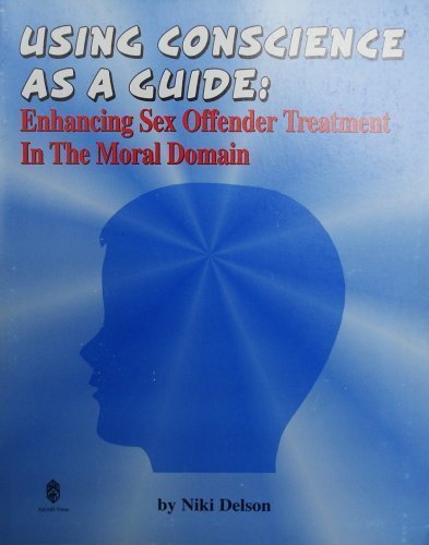 Using Conscience as a Guide:Enhancing Sex Offender Treatment in the Moral Domain by Niki Delson ...