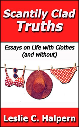 Scantily Clad Truths: Essays on Life with Clothes by Leslie C. Halpern ...
