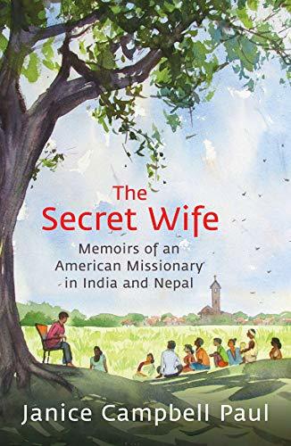 The Secret Wife: Memoirs of an American Missionary in India and Nepal by Janice Campbell Paul ...