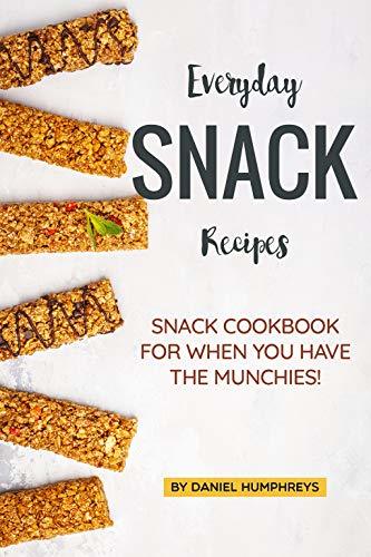 Everyday Snack Recipes: Snack Cookbook for When You Have the Munchies ...