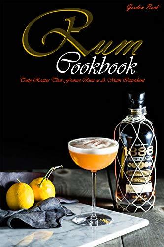 Rum Cookbook: Tasty Recipes That Feature Rum as A Main Ingredient by ...