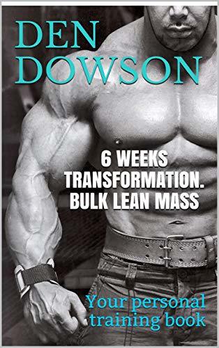 6 WEEKS TRANSFORMATION. BULK LEAN MASS: Your personal training book by Den Dowson | Goodreads