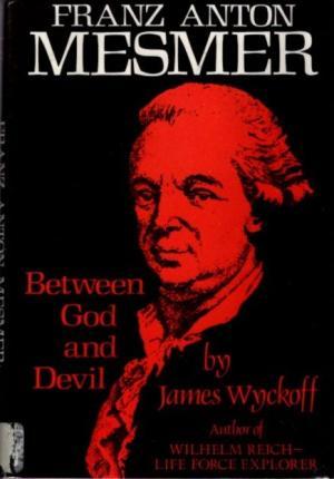 Franz Anton Mesmer: Between God and Devil by James Wyckoff | Goodreads