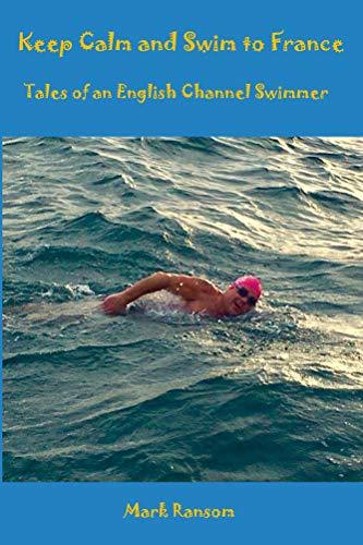 Keep Calm and Swim to France: Tales of an English Channel Swimmer by ...