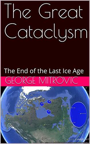 The Great Cataclysm: The End of the Last Ice Age by George Mitrovic ...