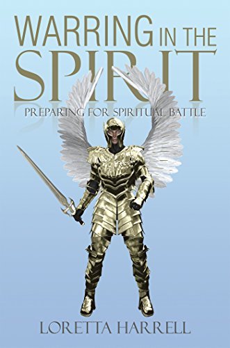 Warring in the Spirit: Preparing for Spiritual Battle by Loretta ...