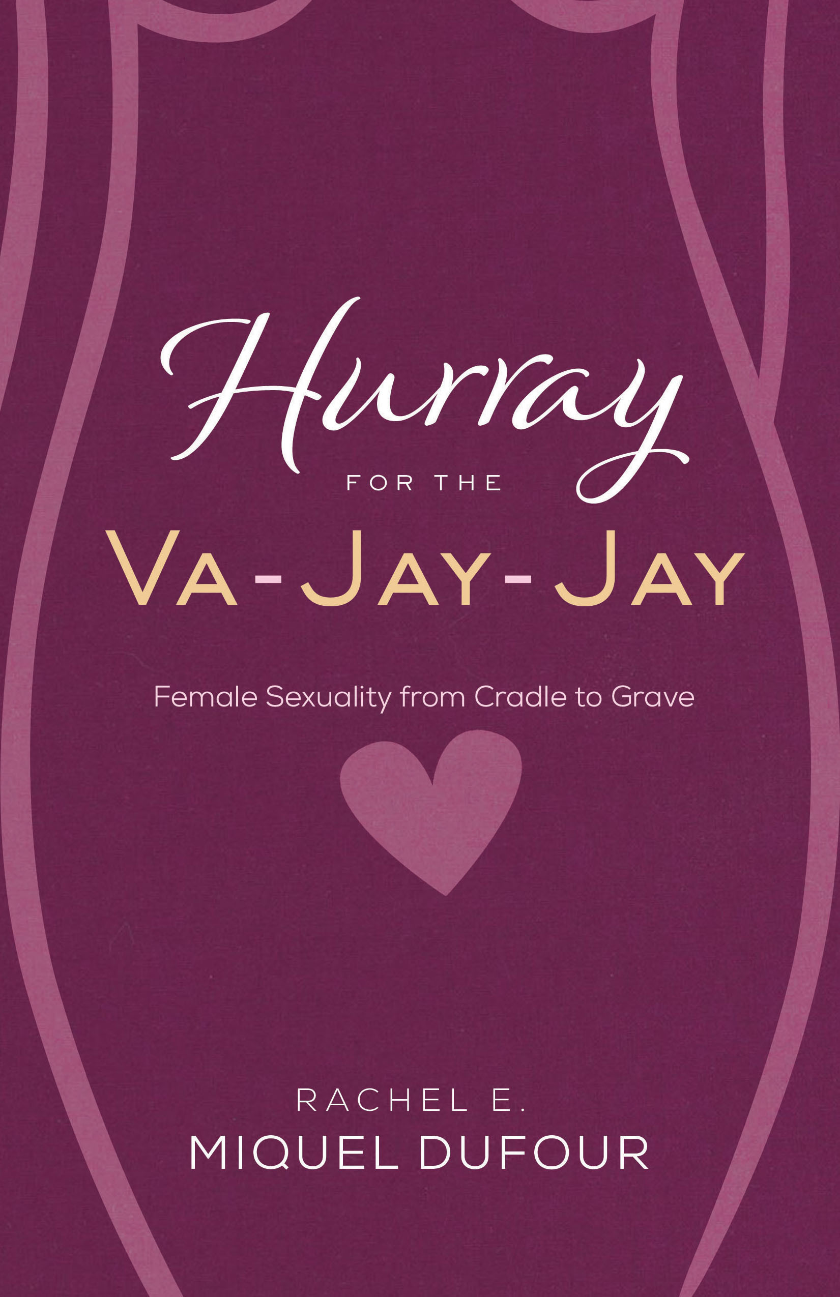 Hurray for the Va-Jay-Jay: Female Sexuality from Cradle to Grave by ...