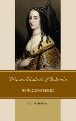 Princess Elisabeth of Bohemia: The Philosopher Princess by Renee ...