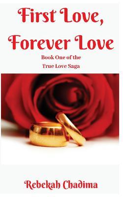 First Love, Forever Love (True Love Saga) by Rebekah Chadima | Goodreads