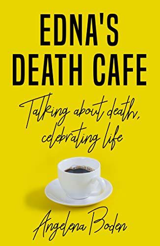Edna's Death Cafe: Talking about death, celebrating life by Angelena ...