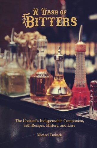 A Dash of Bitters: The Cocktail’s Indispensable Component, with Recipes ...