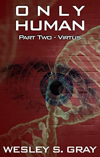 Only Human: Part Two - Virtus by Wesley Gray | Goodreads