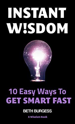 Instant Wisdom: 10 Easy Ways To Get Smart Fast by Beth Burgess | Goodreads