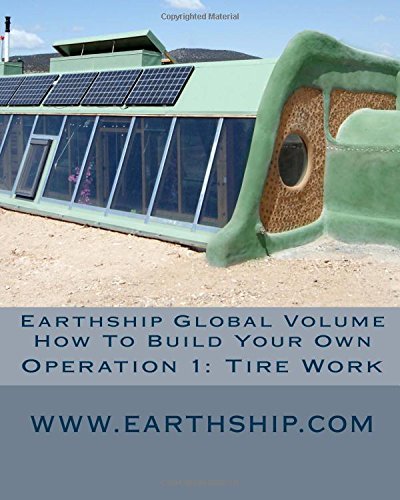 Earthship Global Volume How to Build Your Own Operation 1: Tire Work ...