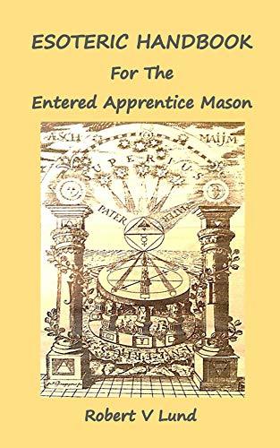 Esoteric Handbook for the Entered Apprentice Mason by Robert V Lund ...