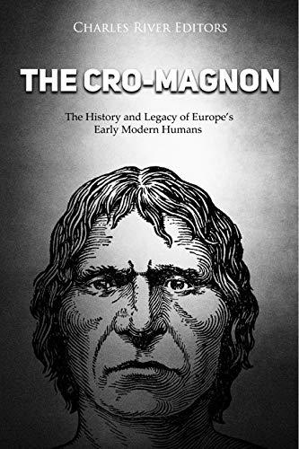 The Cro-Magnon: The History and Legacy of Europe’s Early Modern Humans ...