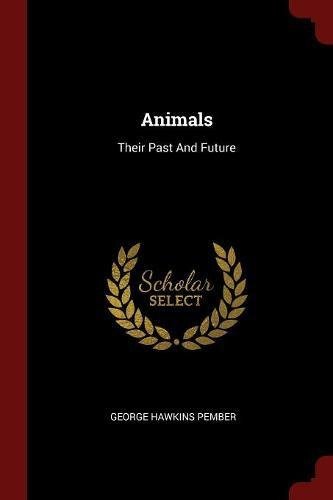 Animals: Their Past And Future by G.H. Pember | Goodreads