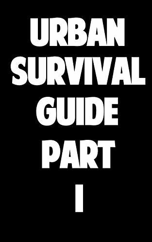 Urban Survival Guide Part I: The Ultimate Beginner’s Guide On How To ...