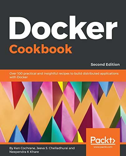 Docker Cookbook: Over 100 practical and insightful recipes to build distributed applications ...