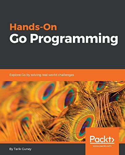 Hands-On Go Programming: Explore Go by solving real-world challenges by ...