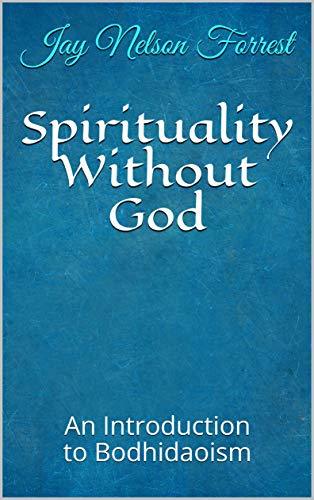 Spirituality Without God: An Introduction to Bodhidaoism by Jay N ...
