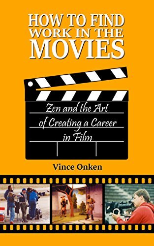 How to Find Work in the Movies: Zen and the Art of Creating a Career in ...