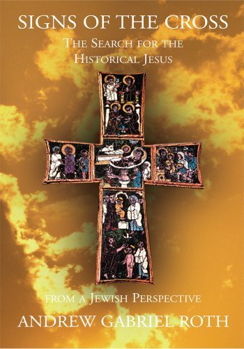 Signs of the Cross: the Search for the Historical Jesus: From a Jewish ...