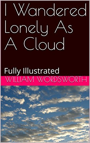 I Wandered Lonely As A Cloud: Fully Illustrated by William Wordsworth ...