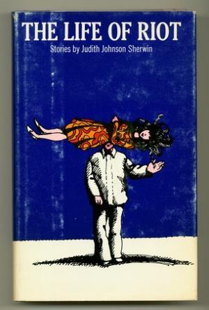 The Life of Riot: Stories by Judith Johnson Sherwin | Goodreads