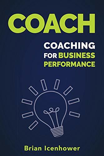 COACH : Coaching for Business Performance by Brian Icenhower | Goodreads