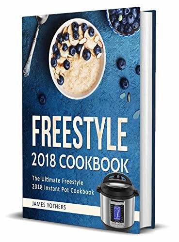 Freestyle 2018 Cookbook: Ultimate Freestyle 2018 Instant Pot Cookbook ...
