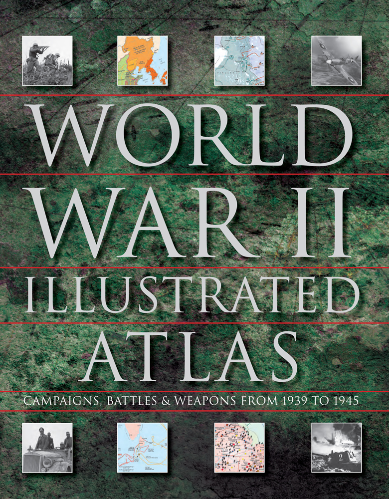 World War II Illustrated Atlas: Campaigns, Battles & Weapons From 1939 ...